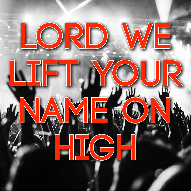 Lord We Lift Your Name On High